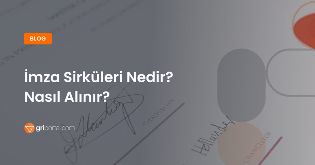 İmza Sirküleri Nedir? Nasıl Alınır? | Gri Portal